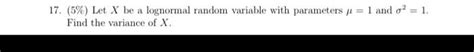 Solved 17 5 Let X Be A Lognormal Random Variable With