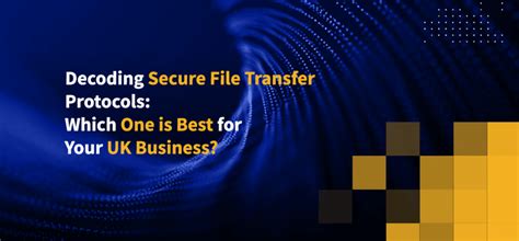 Decoding Secure File Transfer Protocols Which One Is Best For Your Uk
