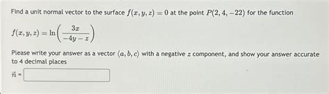 Solved Find A Unit Normal Vector To The Surface F X Y Z 0