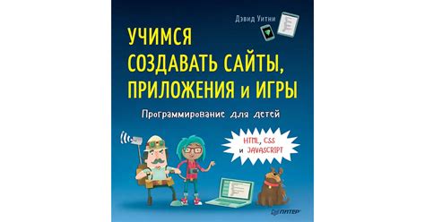 Дэвид Уитни Программирование для детей Учимся создавать сайты приложения и игры Html Css и