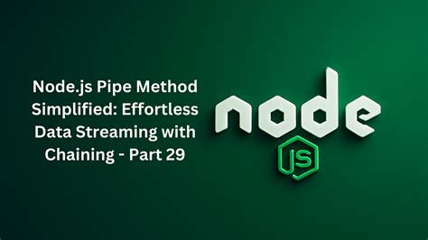 Nodejs Pipe Method Simplified Effortless Data Streaming With Chaining By Parth Dangroshiya