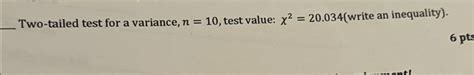 Solved Two Tailed Test For A Variance N 10 ﻿test Value