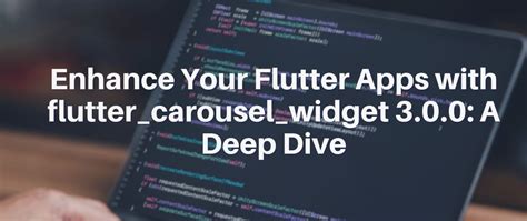 Enhance Your Flutter Apps With Flutter Carousel Widget 3 0 0 A Deep