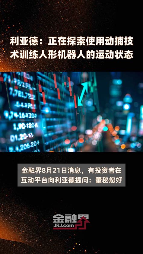 利亚德：正在探索使用动捕技术训练人形机器人的运动状态快报凤凰网视频凤凰网