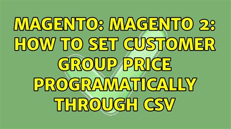 Magento Magento 2 How To Set Customer Group Price Programatically Through Csv Youtube