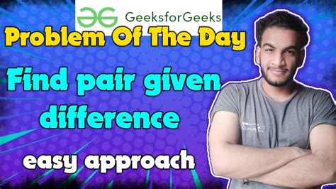 Find Pair Given Difference Gfg Potd 17 05 2024 Gfg Problem Of The Day Youtube