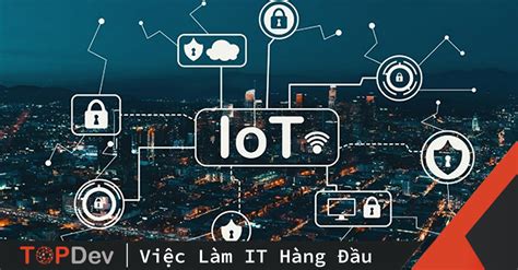 Iot Là Gì Những ứng Dụng Tuyệt Vời Của Iot Trong Cuộc Sống Topdev