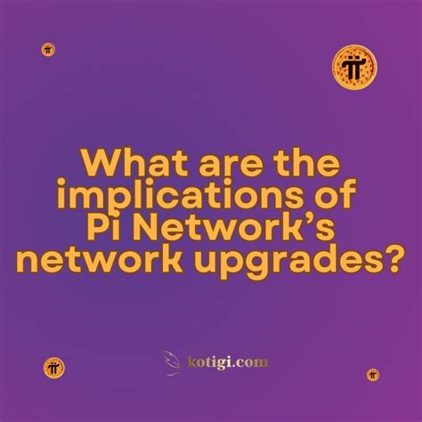 What Are The Implications Of Pi Networks Network Upgrades Must Read