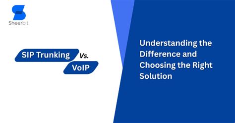 SIP Trunking Vs VoIP Understanding The Difference And Choosing The Right Solution