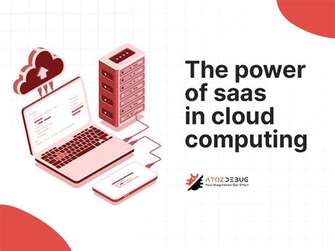 The Power Of Saas In Cloud Computing In 2025 Atozdebug