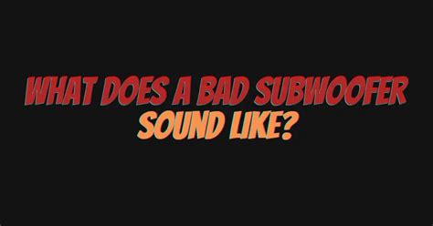 What Does A Bad Subwoofer Sound Like All For Turntables