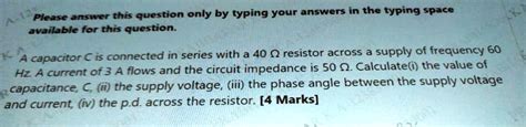 A Capacitor C Is Connected In Series With A 40 Resistor Across A Supply Of Frequency 60 Hz A