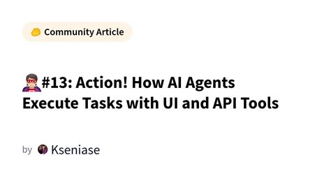 🦸🏻13 Action How Ai Agents Execute Tasks With Ui And Api Tools The