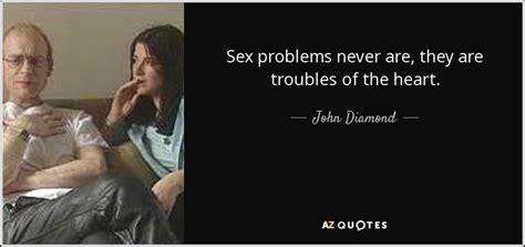 John Diamond Quote Sex Problems Never Are They Are Troubles Of The Heart