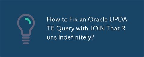 如何使用 join 修复无限期运行的 oracle update 查询？ mysql教程 php中文网