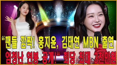 팬들 깜짝 홍지윤 김태연 Mbn 출연 엄청난 연봉 공개 회당 최대 3천만원 Youtube