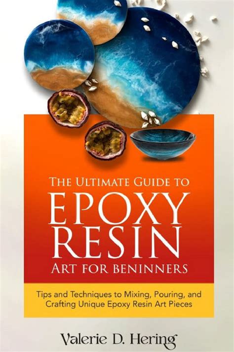 The Ultimate Guide To Epoxy Resin Art For Beginners Tips And Techniques To Mixing Pouring And