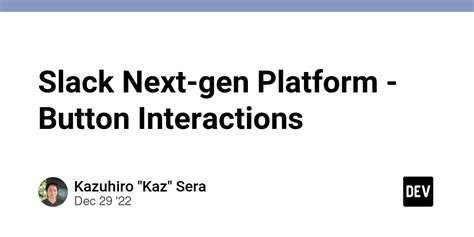 Slack Next Gen Platform Button Interactions Dev Community