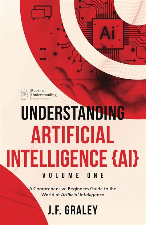 understanding artificial intelligence {ai} volume one a comprehensive beginners guide to the