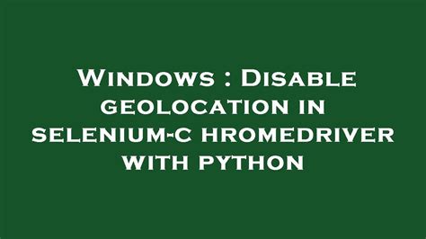 Windows Disable Geolocation In Selenium Chromedriver With Python