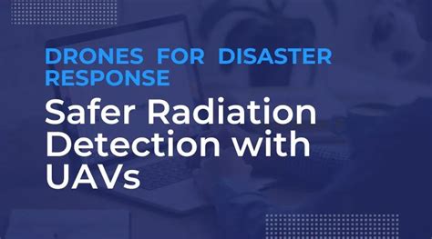 The Rise Of Drone Technology In Emergency Response Applications For Radiation Detection