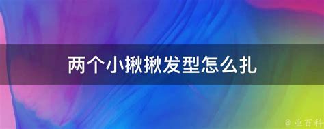 两个小揪揪发型怎么扎 业百科