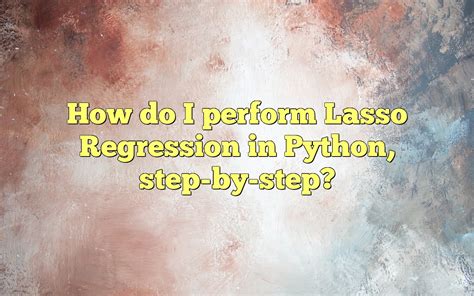 How Do I Perform Lasso Regression In Python Step By Step