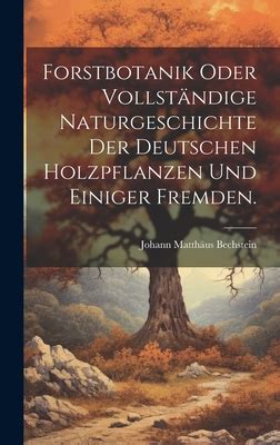 Forstbotanik Oder Vollst Ndige Naturgeschichte Der Deutschen Holzpflanzen Und Einiger Fremden