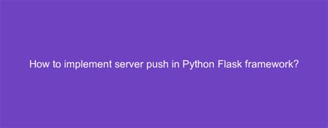 How To Implement Server Push In Python Flask Framework