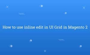 How To Use Inline Edit In UI Grid In Magento 2 Rohan Hapani