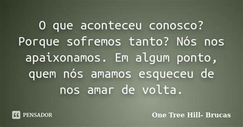 O Que Aconteceu Conosco Porque Sofremos One Tree Hill Brucas