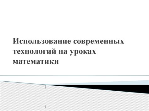 Использование современных технологий на уроках математики презентация онлайн
