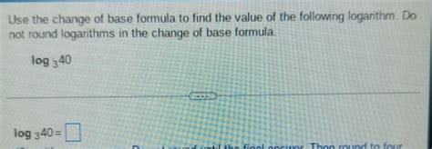 Solved Use The Change Of Base Formula To Find The Value Of Chegg