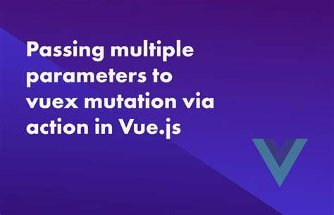 Passing Multiple Parameters To Vuex Mutation Via Action In Vuejs