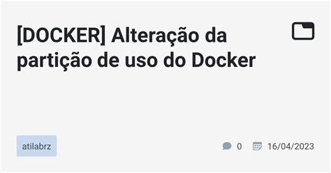 [docker] alteração da partição de uso do docker · atilabrz · tabnews