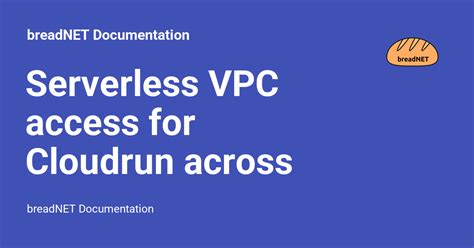 Serverless Vpc Access For Cloudrun Across Projects Breadnet Documentation