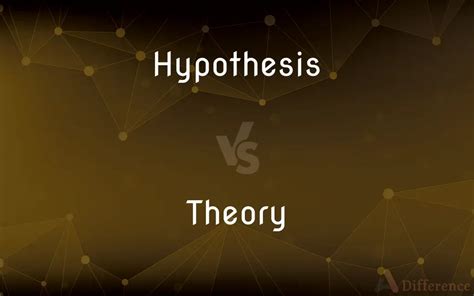Hypothesis Vs Theory — Whats The Difference