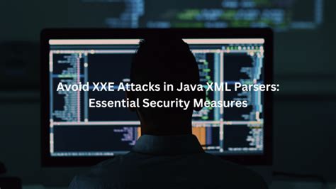 Avoid Xxe Attacks In Java Xml Parsers Essential Security Measures