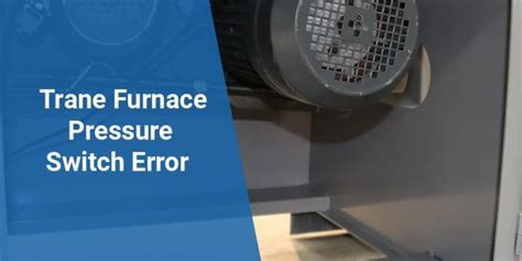 Trane Furnace Pressure Switch Error Causes Troubleshooting And Fixes