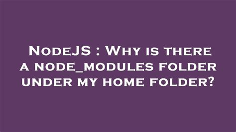 Nodejs Why Is There A Nodemodules Folder Under My Home Folder Youtube