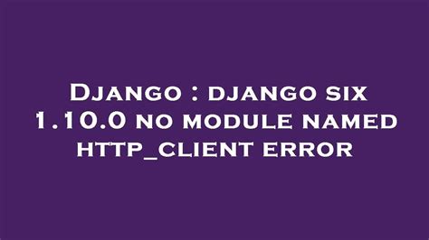 django django six 1 10 0 no module named client error youtube