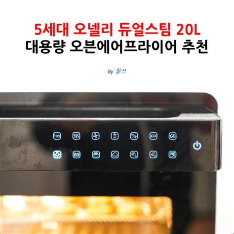 5세대 오넬리 듀얼스팀 20l 대용량 오븐에어프라이어 추천 네이버 블로그