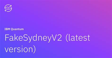 fakesydneyv2 latest version ibm quantum documentation