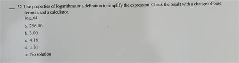 Solved Use Properties Of Logarithms Or A Definition To