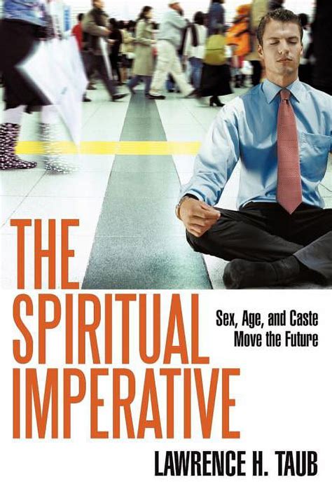 The Spiritual Imperative Sex Age And Caste Move The Future Paperback Lawrence H Taub
