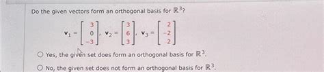 Do The Given Vectors Form An Orthogonal Basis For R Chegg Com