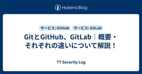 Gitとgithub、gitlab｜概要・それぞれの違いについて解説！ Tt Security Log