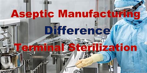 Aseptic Manufacturing And Terminal Sterilization Difference Basics Of