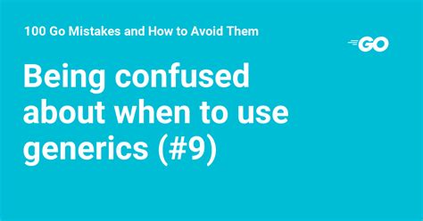 Being Confused About When To Use Generics 9 100 Go Mistakes And