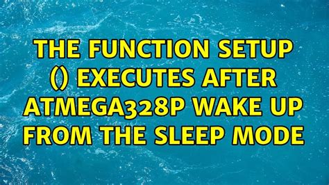 the function setup executes after atmega328p wake up from the sleep mode youtube